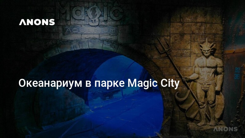 ANONS.uz - Океанариум в парке Magic City