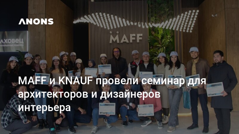 ANONS.uz - MAFF и KNAUF провели семинар для архитекторов и дизайнеров интерьера