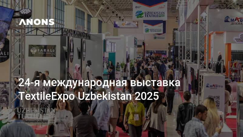 ANONS.uz - 24-я международная выставка TextileExpo Uzbekistan 2025