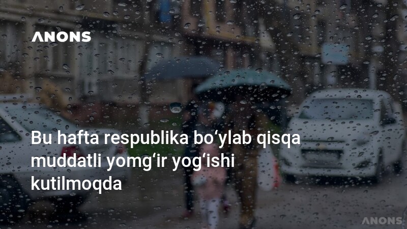 ANONS.uz - Bu hafta respublika bo‘ylab qisqa muddatli yomg‘ir yog‘ishi kutilmoqda
