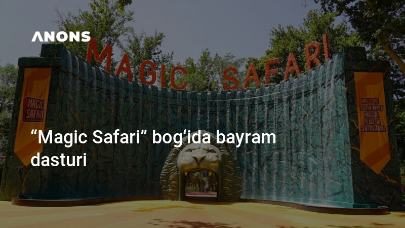 ANONS.uz - “Magic Safari” bog‘ida bayram dasturi