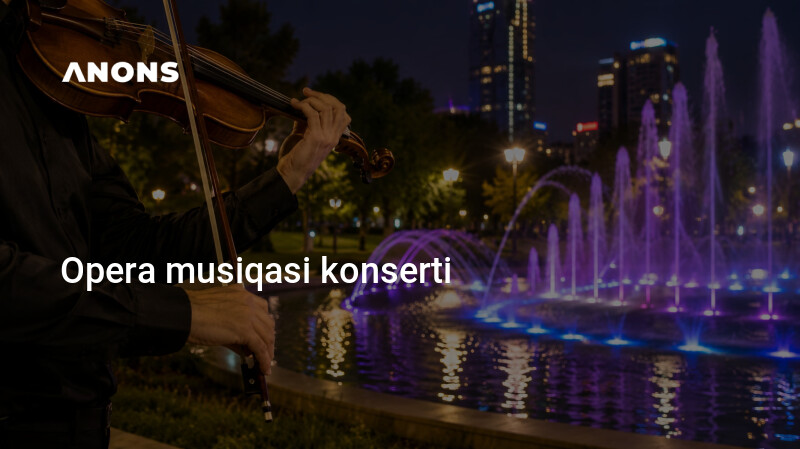 ANONS.uz - Opera musiqasi konserti