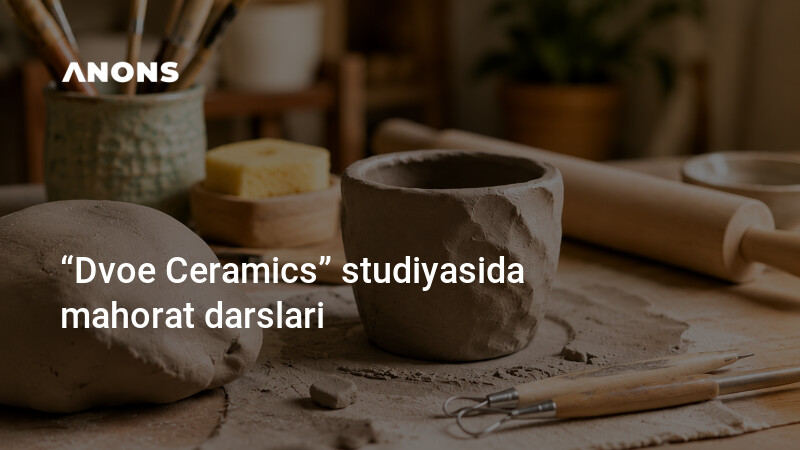ANONS.uz - “Dvoe Ceramics” studiyasida mahorat darslari