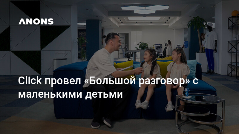 ANONS.uz - Click провел «Большой разговор» с маленькими детьми