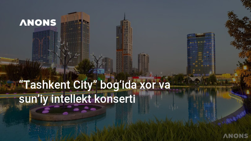 ANONS.uz - “Tashkent City” bog‘ida xor va sun’iy intellekt konserti