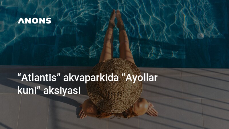 ANONS.uz - “Atlantis” akvaparkida “Ayollar kuni” aksiyasi